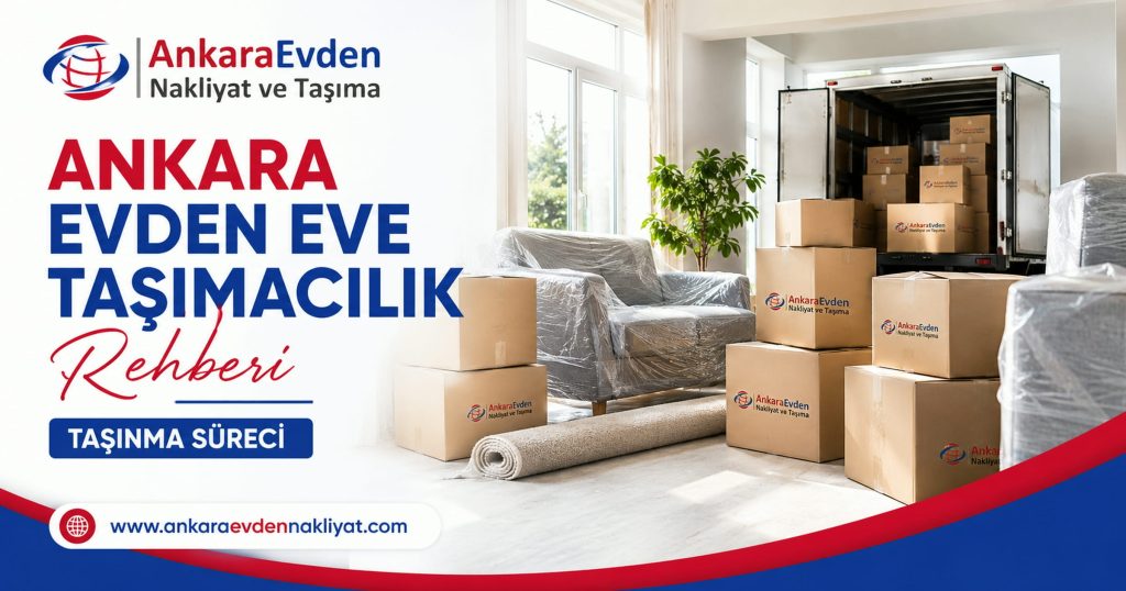Ankara Evden Eve Taşımacılık Rehberi | Taşınma Süreci